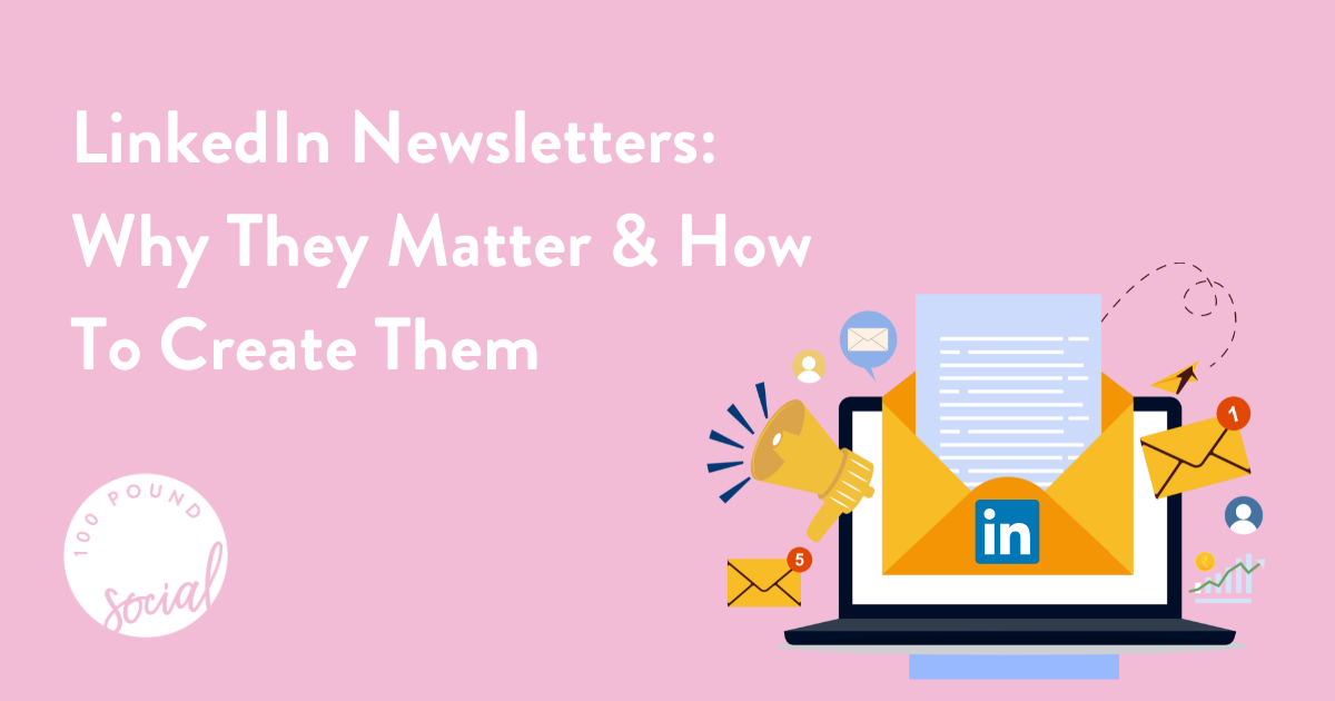 LinkedIn Newsletters: Why They Matter & How To Create Them - 100 Pound ...