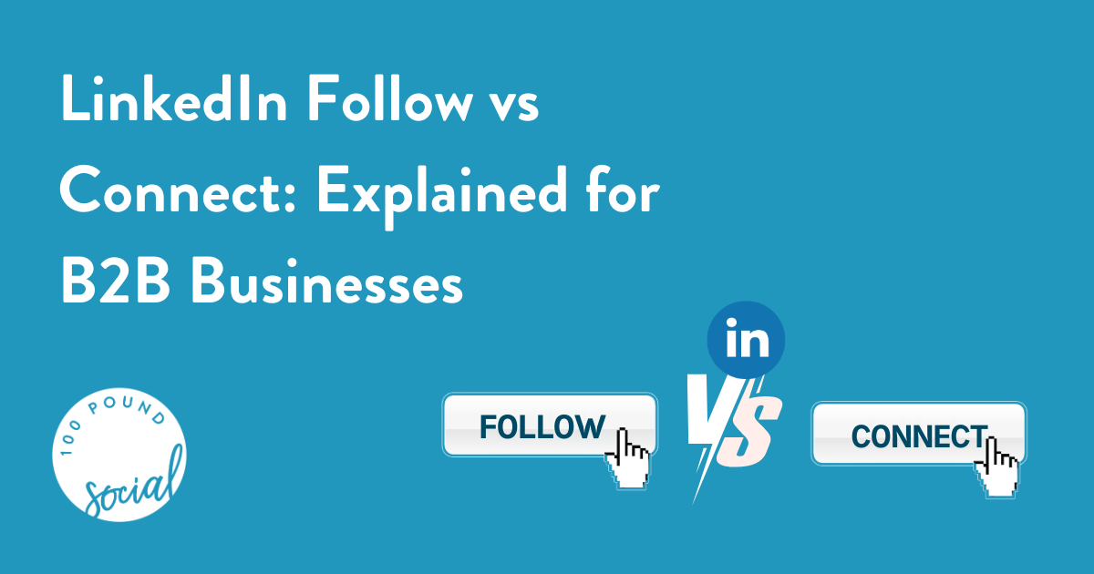LinkedIn Follow Vs Connect: Explained For B2B Businesses - 100 Pound Social